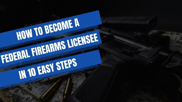 How to Become a Federal Firearms Licensee | 10 Easy Steps